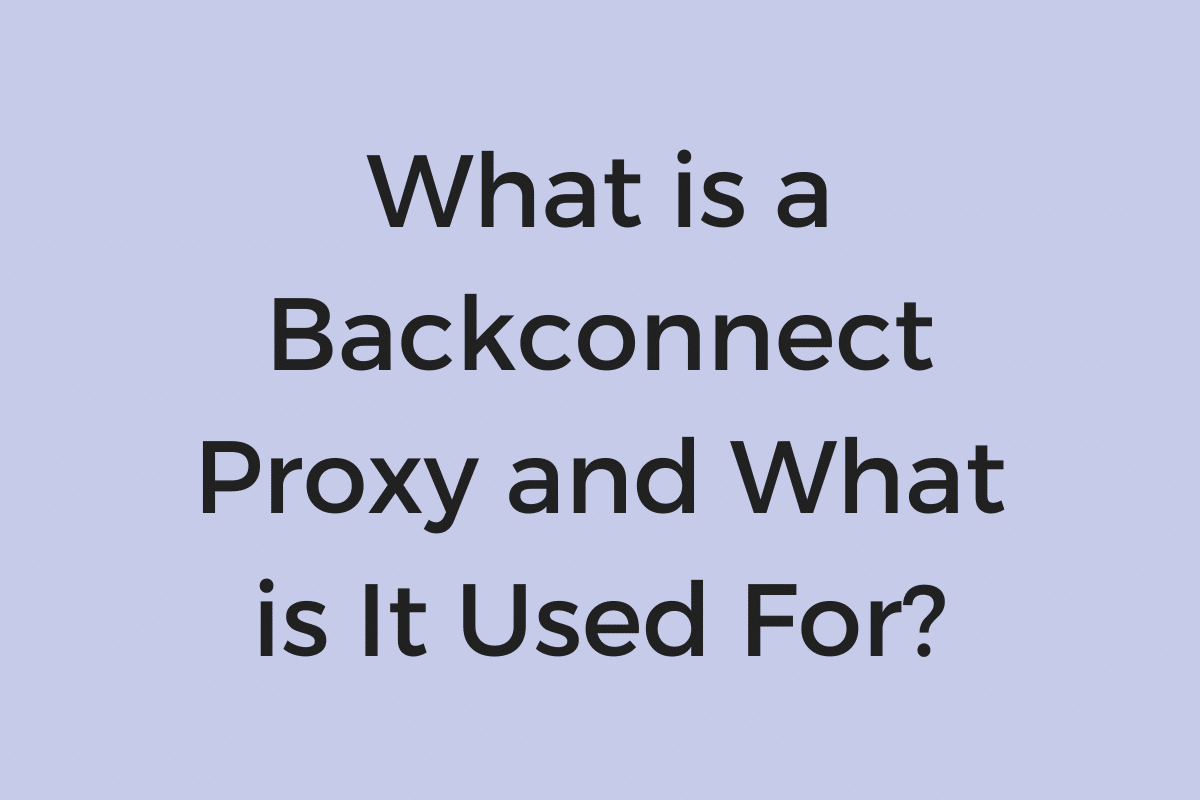 What is a Backconnect Proxy and What is It Used For? - HydraProxy