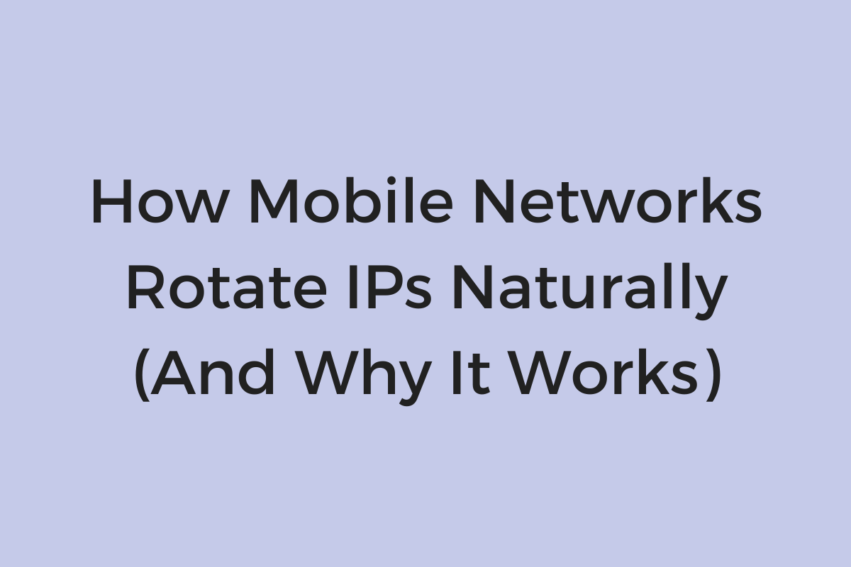 How Mobile Networks Rotate IPs Naturally (And Why It Works)