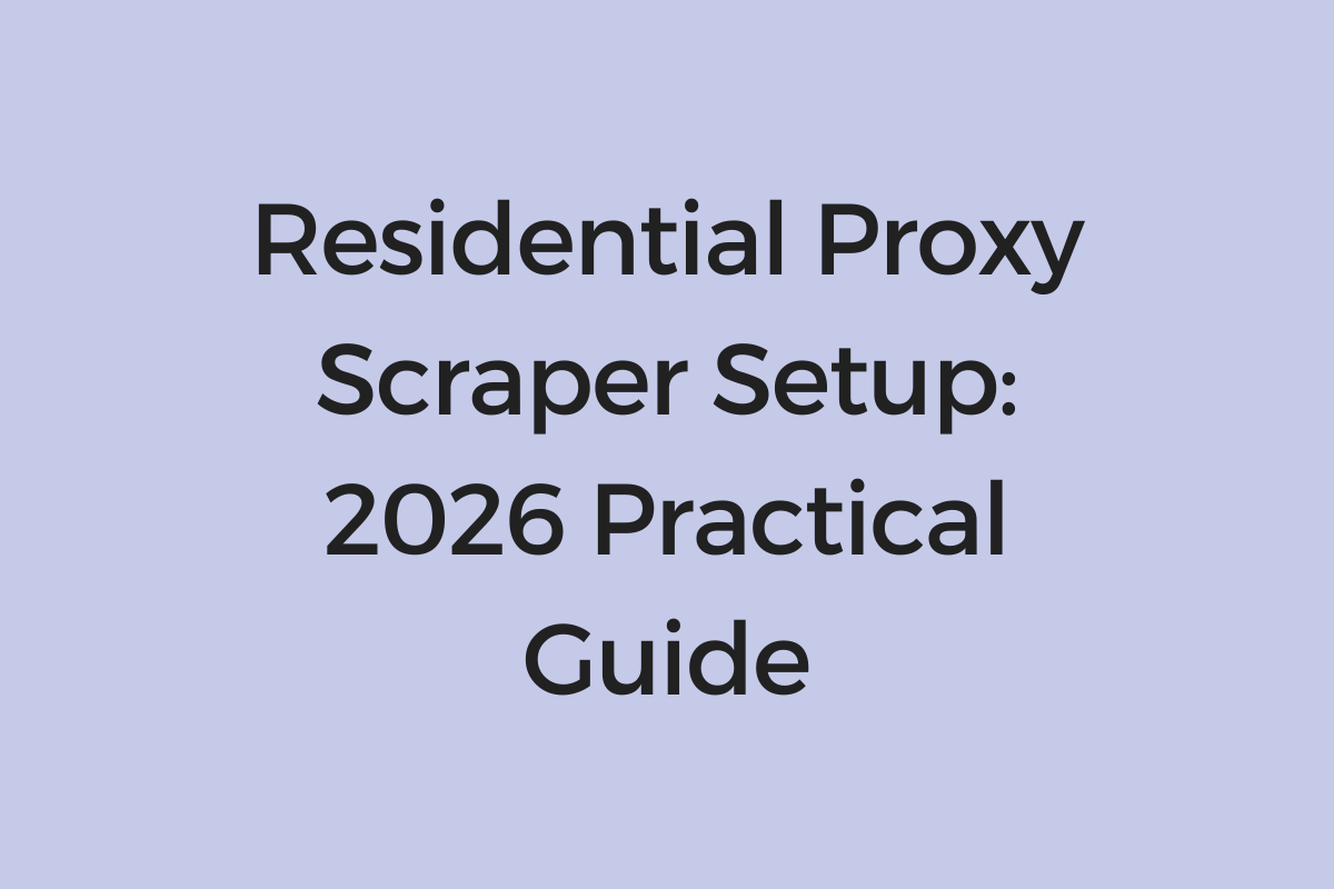 Residential Proxy Scraper Setup: 2026 Practical Guide - HydraProxy